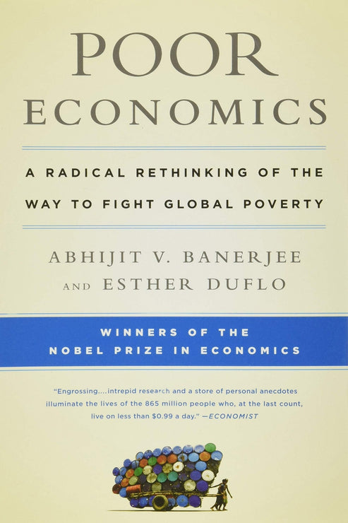Poor Economics: A Radical Rethinking of the Way to Fight Global Povert ...